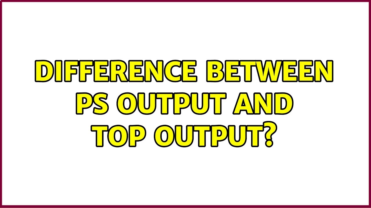 Difference between ps output and top output? (3 Solutions!!) - YouTube