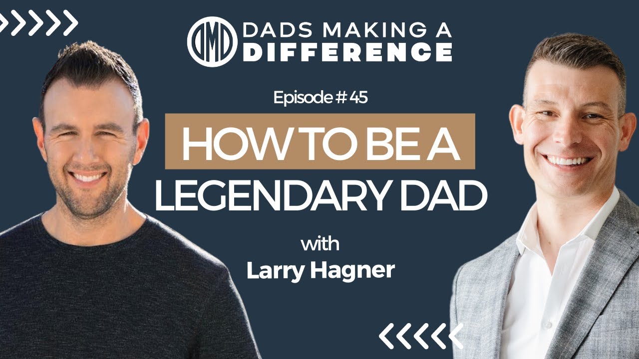 How to Be a Legendary Dad with Larry Hagner, Founder of #TheDadEdge ...