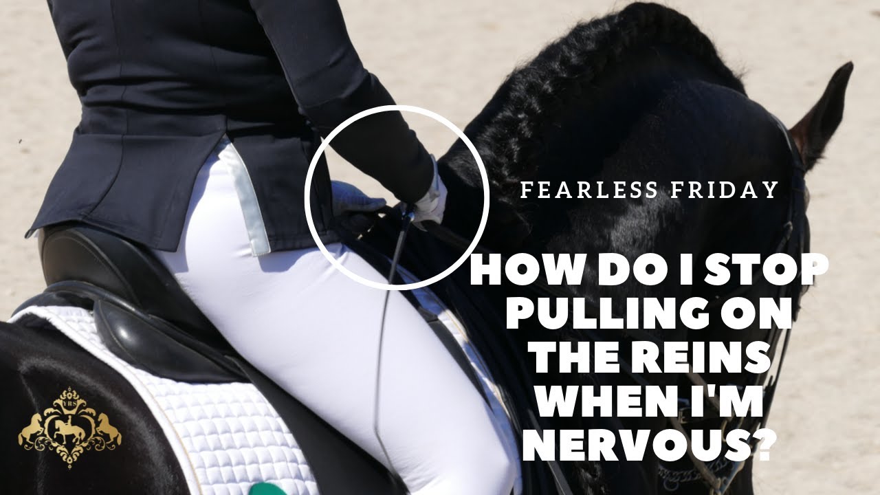 HOW DO I STOP PULLING ON THE REINS TOO MUCH WHEN I’M NERVOUS?- FearLESS ...