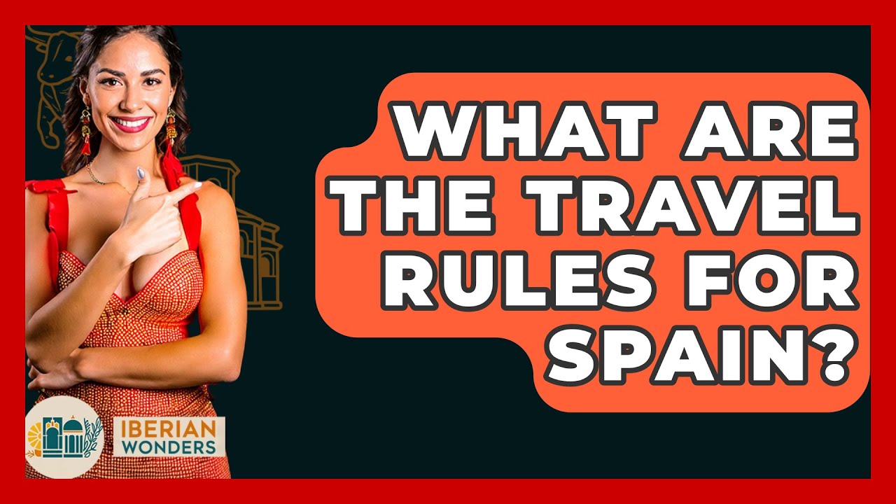 What Are The Travel Rules For Spain? - Iberian Wonders - YouTube