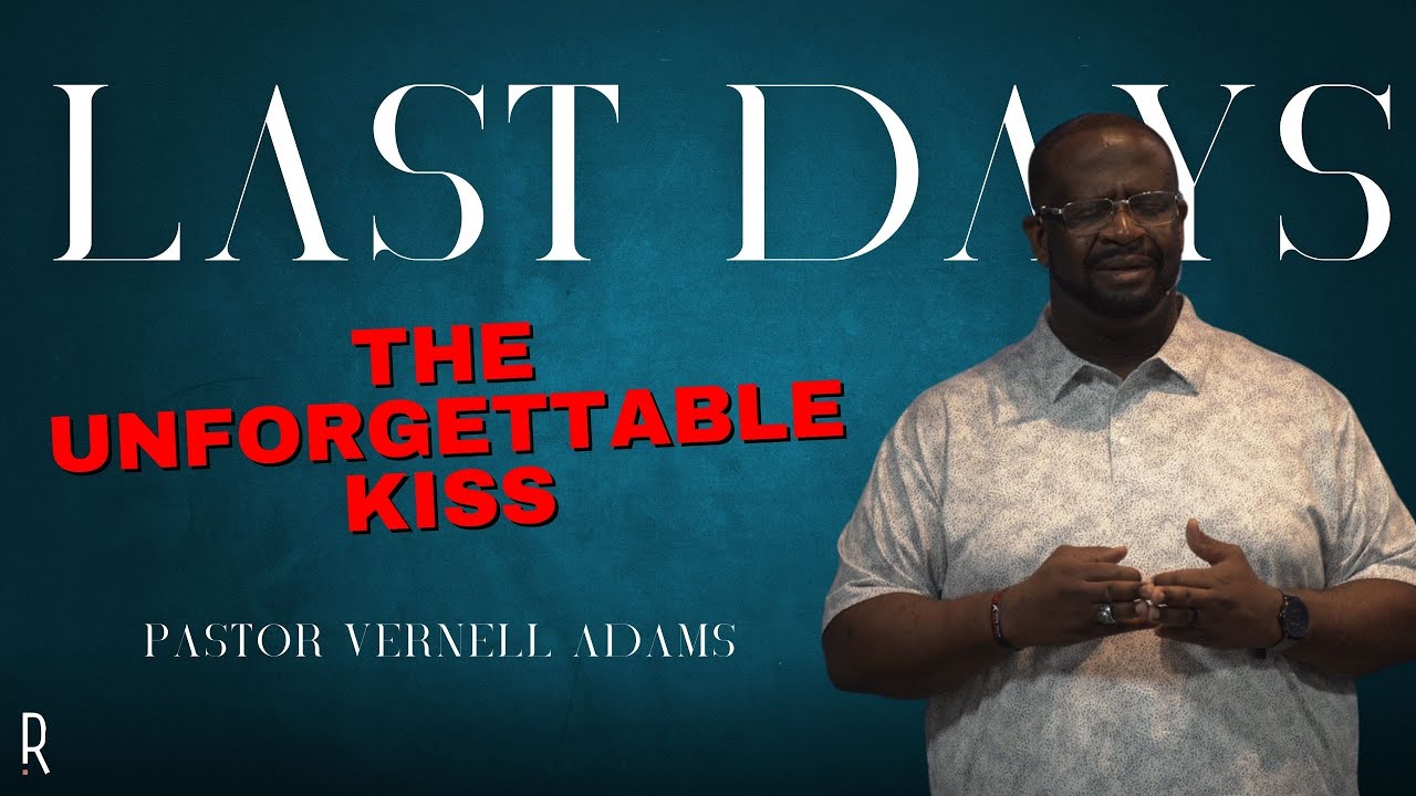 Last Days Series: The Unforgettable Kiss | Pastor Vernell Adams - YouTube