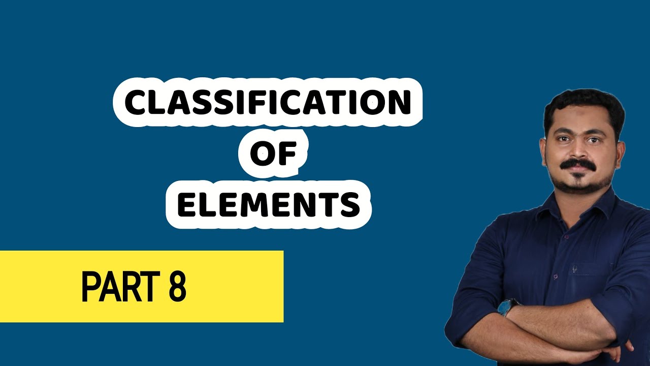 CLASSIFICATION OF ELEMENTS and PERIODICITY IN PROPERTIES | PART 8 ...