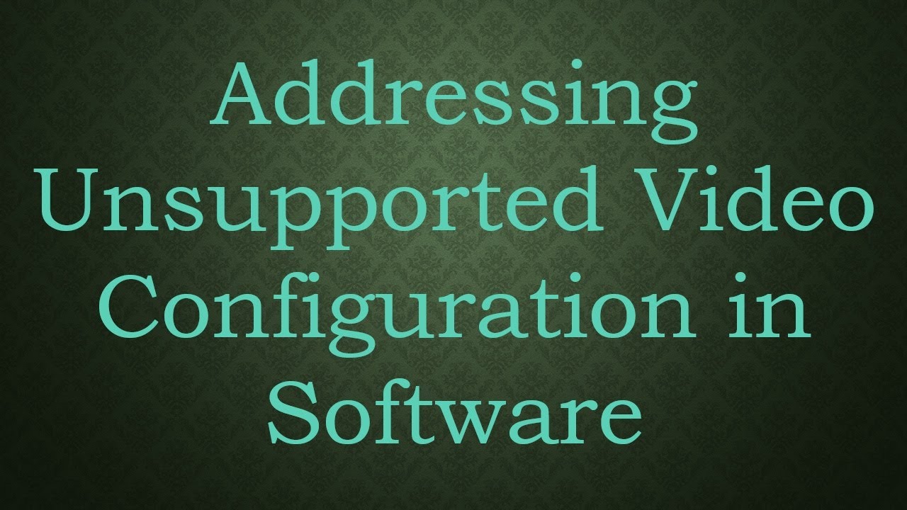 Addressing Unsupported Video Configuration in Software - YouTube