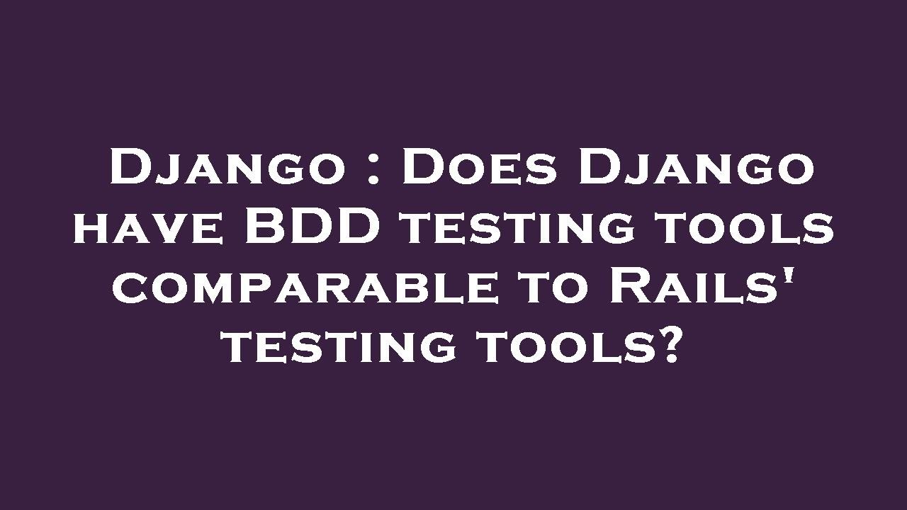 Django Does Django Have Bdd Testing Tools Comparable To Rails 8080