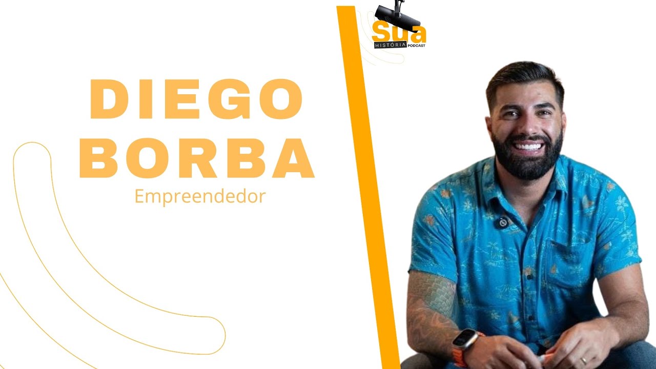 Sua História Podcast - EP. 51 com o empreendedor Diego Borba - YouTube