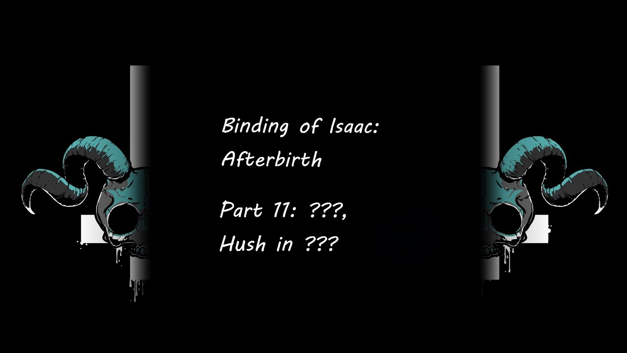 Binding of Isaac: Afterbirth +, Part 11: ???, Hush in ??? (No ...