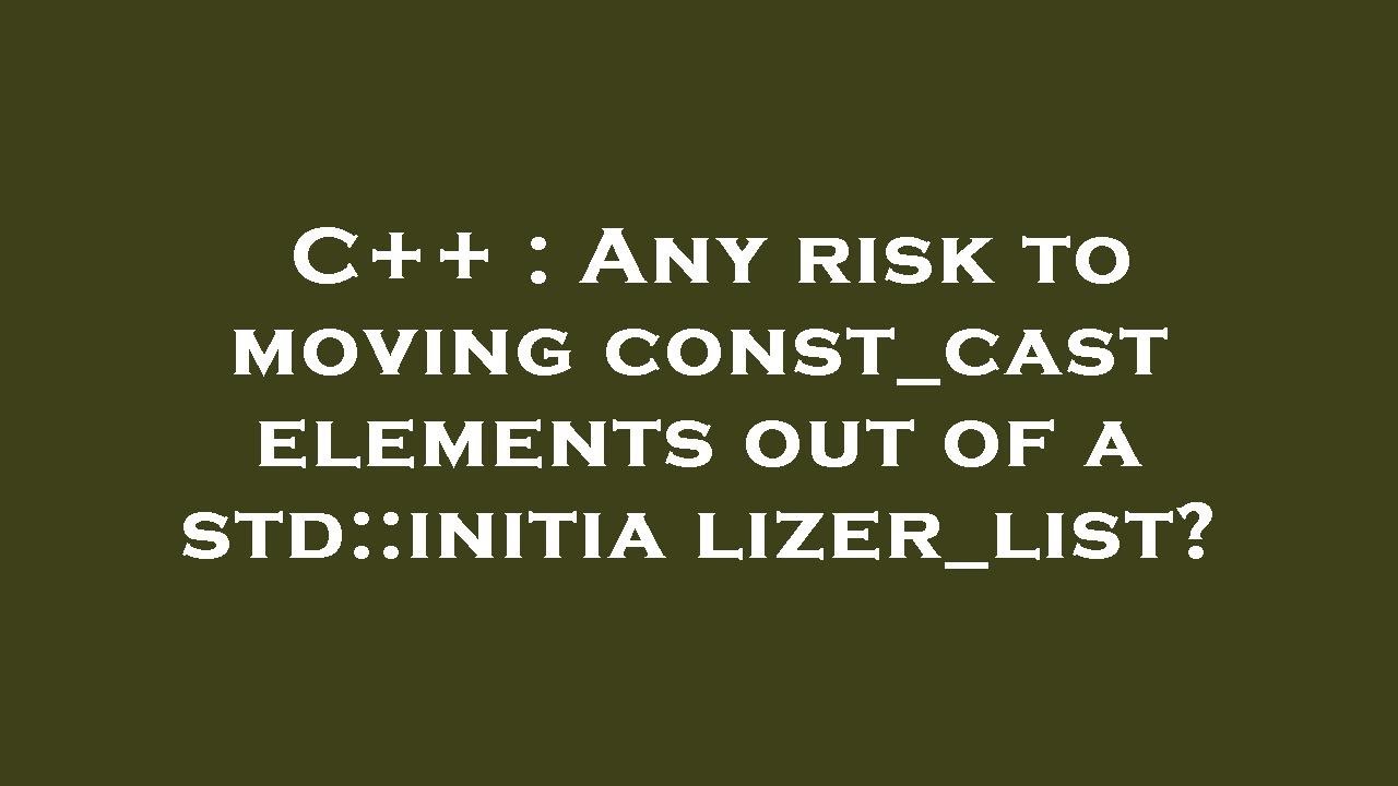 C++ : Any risk to moving const_cast elements out of a std::initializer_list? - YouTube