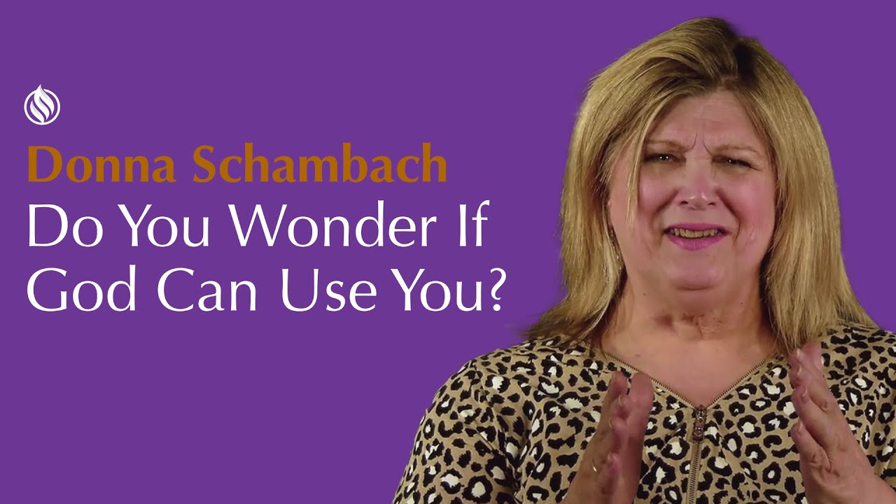 Do You Wonder If God Can Use You? - Donna Schambach Bible teaching ...