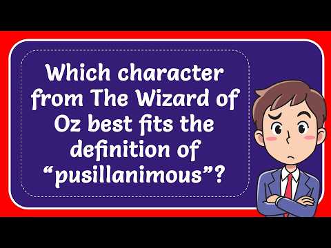 Which character of The Wizard of Oz best fits the definition of “pusillanimous”? Answer