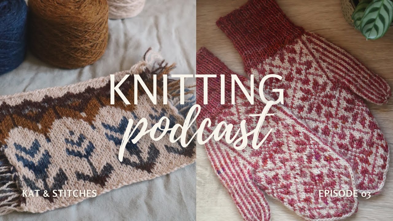 Knitting Podcast Ep. 03 - New microphone! Finished Nora mittens and ...