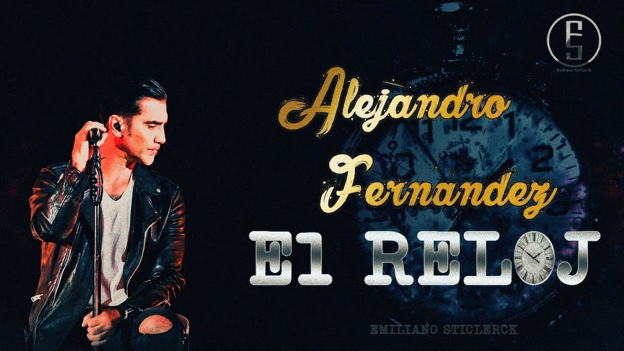 Alejandro Fernandez ~ El Reloj "LETRA" | Emiliano Sticlerck - YouTube