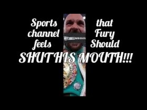 Sport's channel say's Fury should shut his mouth & most of us all agree ...