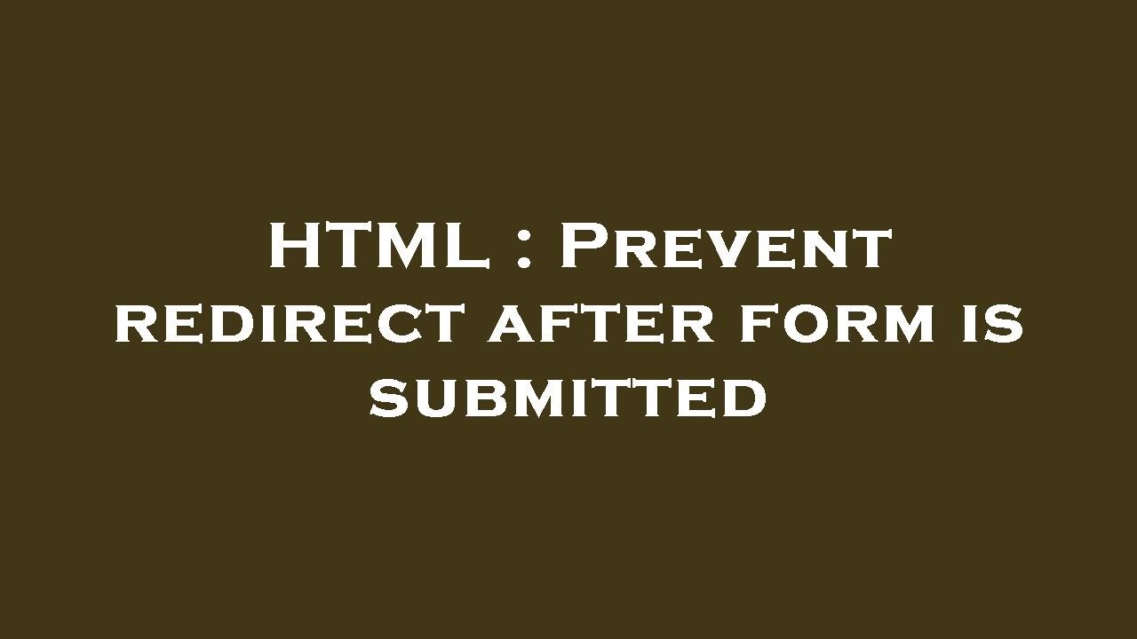 HTML Prevent Redirect After Form Is Submitted YouTube HTML Prevent Redirect After Form Is Submitted YouTube