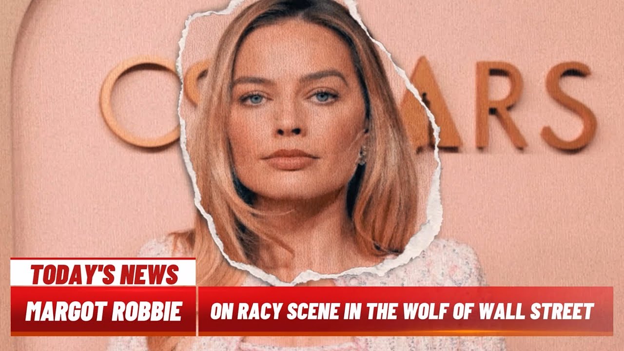 Margot Robbie Reveals What It Was Really Like Filming The Wolf of Wall Street’s Racy Scenes ...
