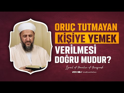 Oruç Tutmayan Kişiye Yemek Verilmesi Doğru mudur? - İsmail Hünerlice Hocaefendi