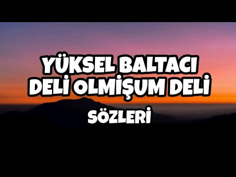 YÜKSEL BALTACI - DELİ OLMİŞUM DELİ | Sözleri