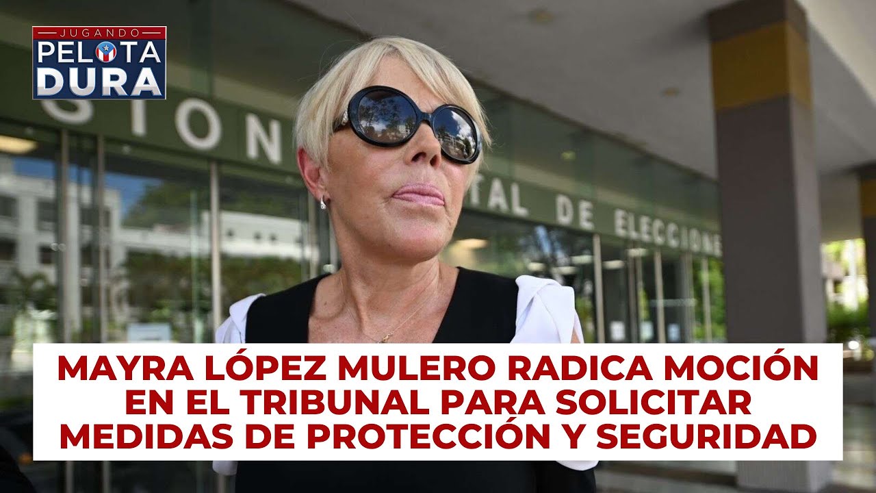 Mayra López Mulero radicA moción en el tribunal para solicitar medidas ...