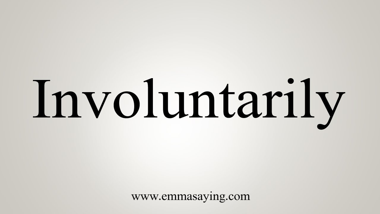 How To Say Involuntarily - YouTube