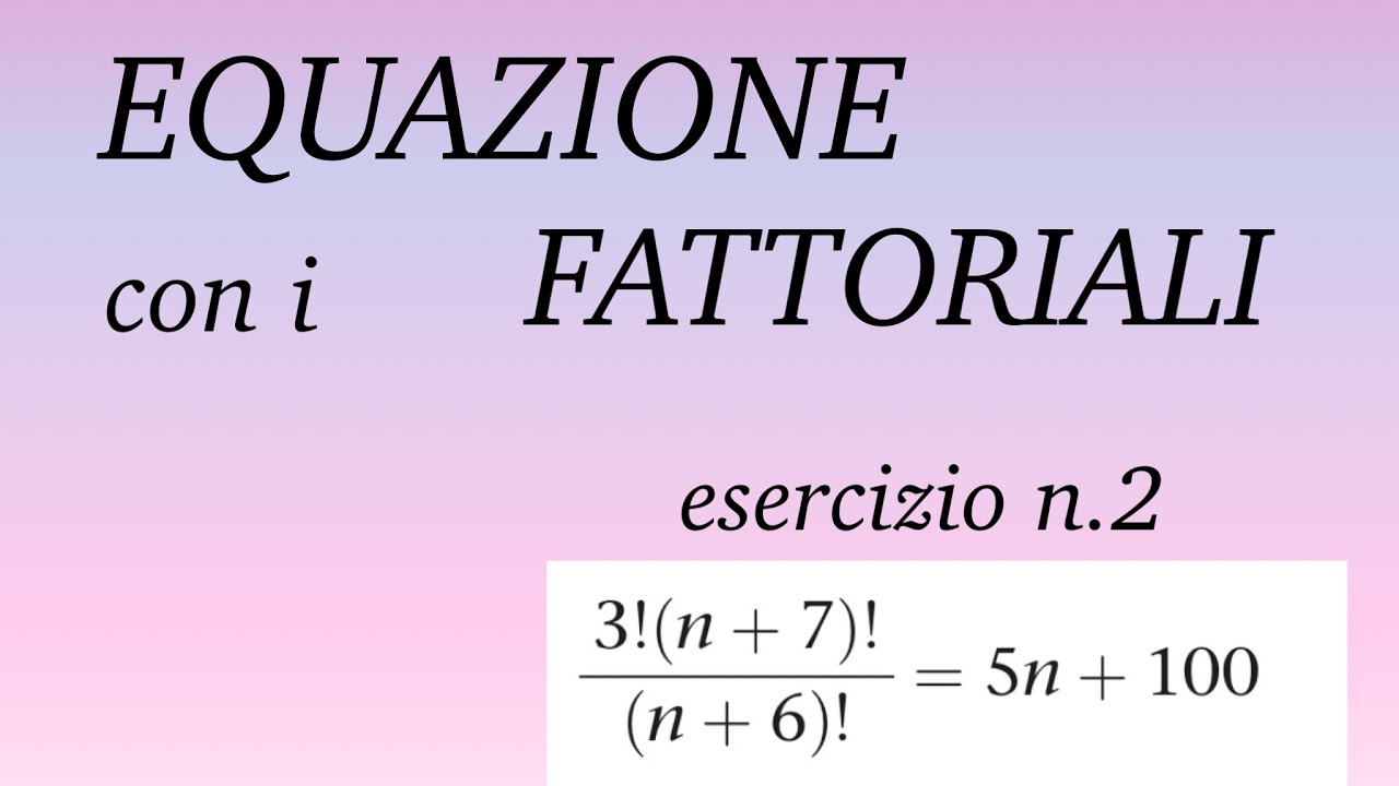 EQUAZIONI CON I FATTORIALI: esercizi risolti-2 - YouTube