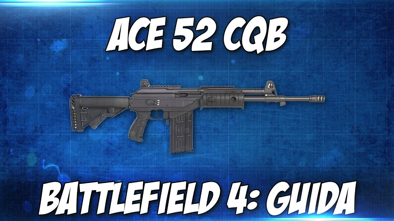 Ace 52 CQB | Battlefield 4: GUIDA ARMA - YouTube