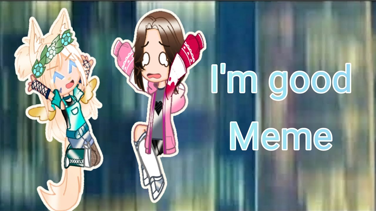 I'm good!|•|Meme|•|special 2.1k|•|GC|•|Gacha Club - YouTube