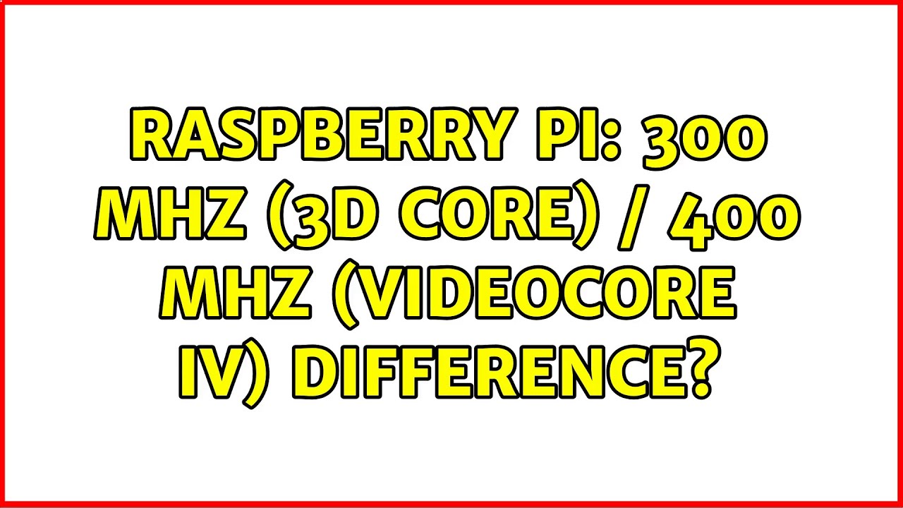 Raspberry Pi: 300 MHz (3D core) / 400 MHz (VideoCore IV) difference ...