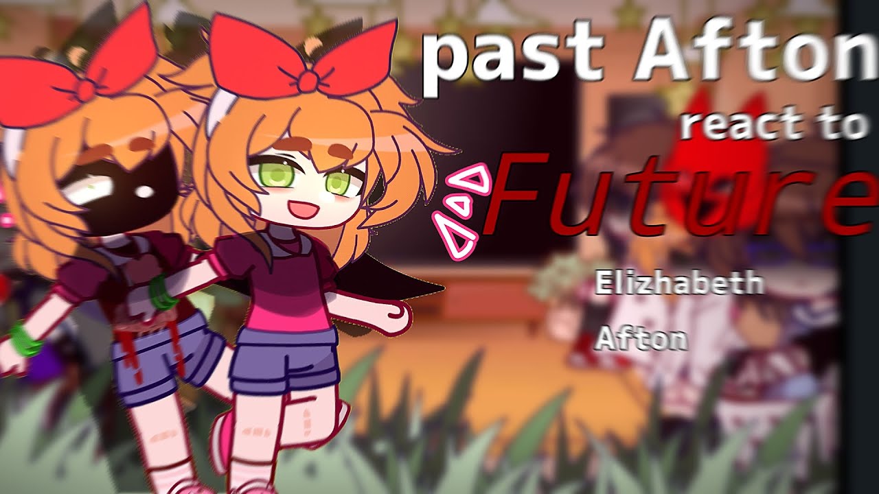 Past afton react to FUTURE 《pt 1, Elizhabeth afton》 - YouTube