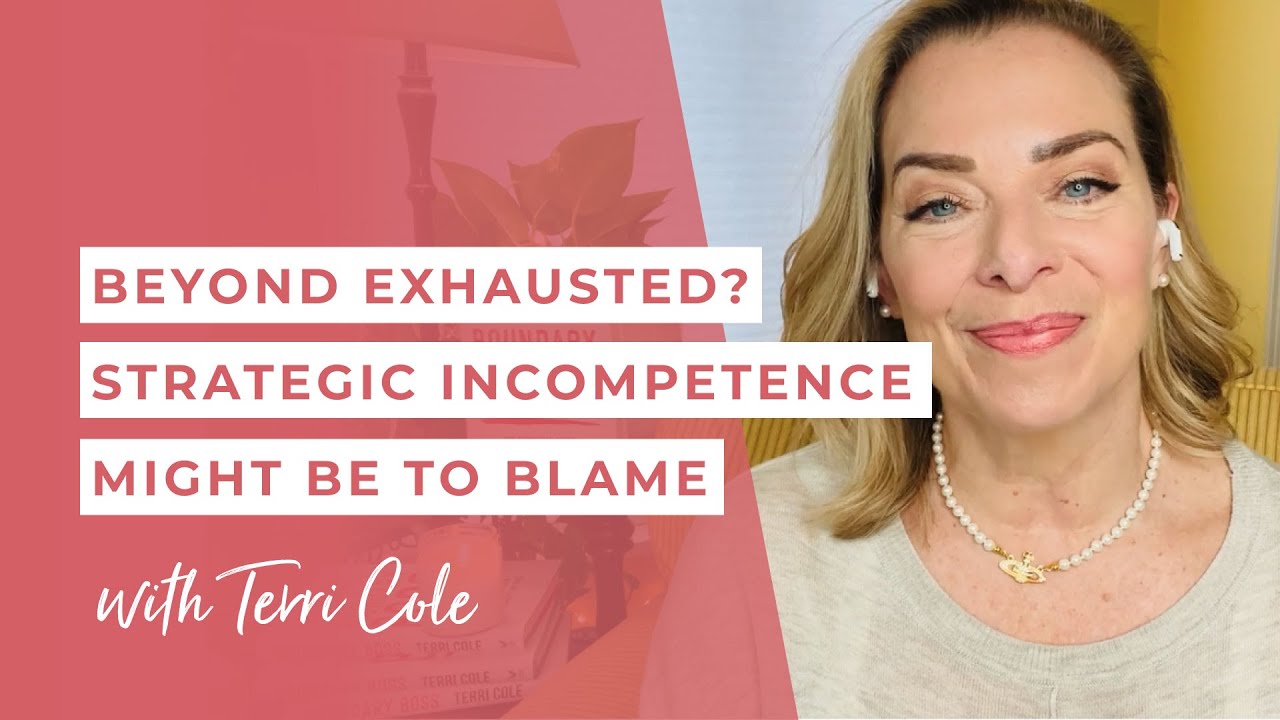 Beyond Exhausted? Strategic Incompetence Might Be to Blame - Terri Cole ...