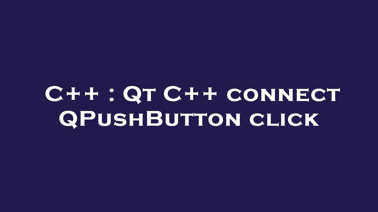 C Qt C Connect Qpushbutton Click Youtube