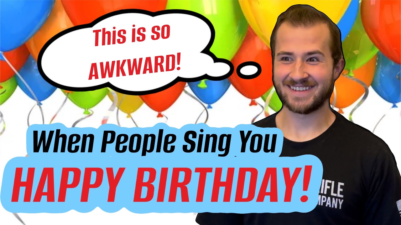 When People Sing Happy Birthday To You! (AWKWARD) - YouTube