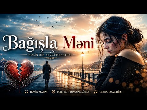 Bağışla Məni 💔 | Həzin Ayrılıq Mahnısı 2026 | Ürəyə Toxunan Sevgi Mahnısı