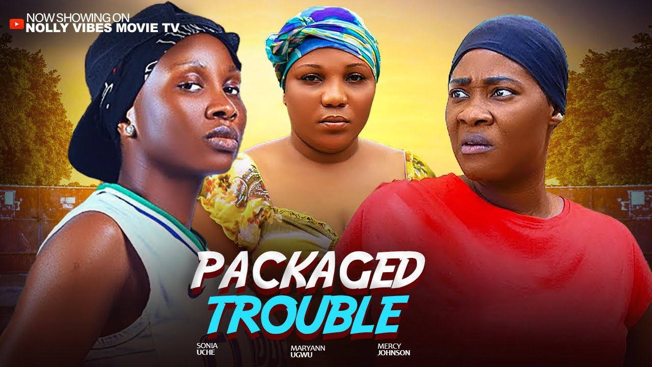 PACKAGED TROUBLE : MERCy JOHNSON ,SONIA UCHE AND MARYANN UGWU 2025 NEWLY RELEASED - YouTube