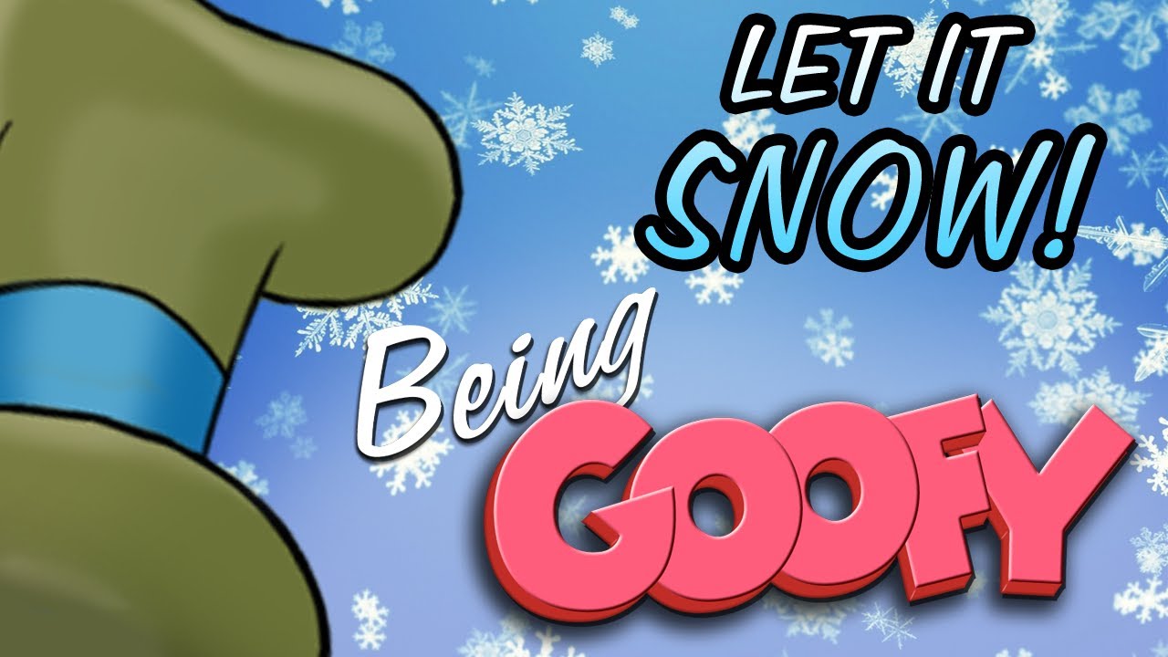 Being GOOFY - Let It Snow! - YouTube