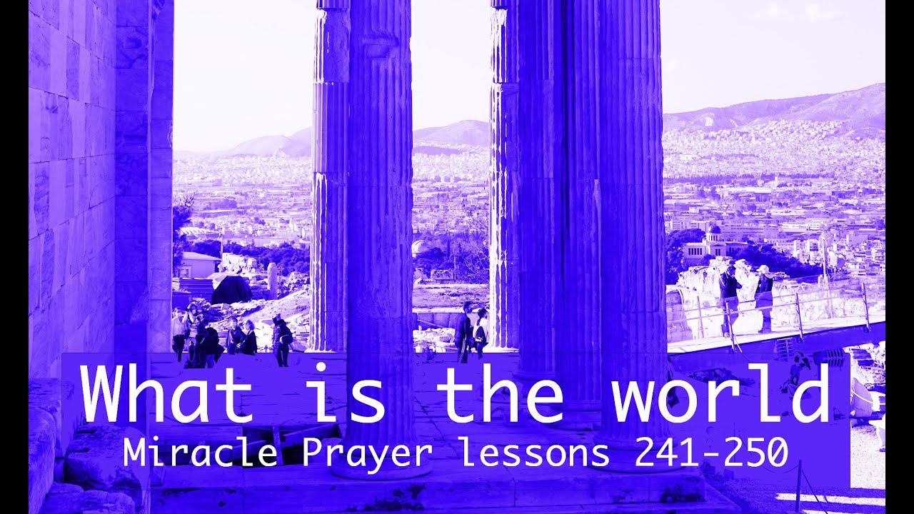 What is the world? - Miracle Prayer Lessons 241 - 250 - YouTube