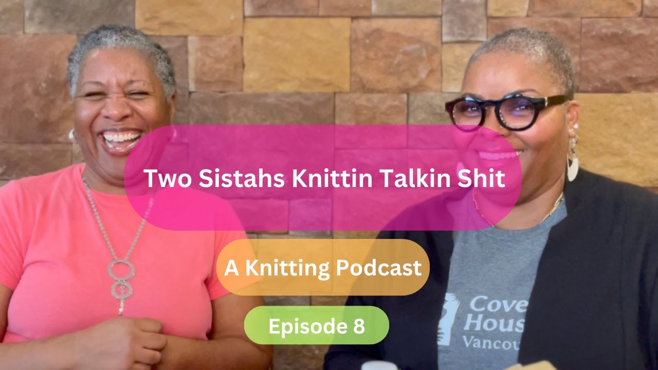 Two Sistahs Knittin Talkin Sh*t, Ep 8 | A Knitting Podcast - YouTube
