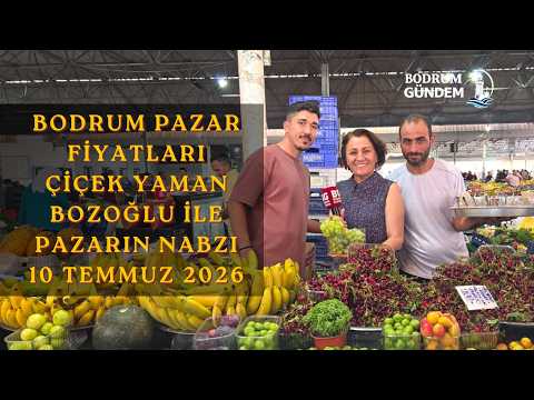 Bodrum Pazar Fiyatları - Çiçek YAMAN Bozoğlu ile Pazarın Nabzı - 10 Temmuz 2026