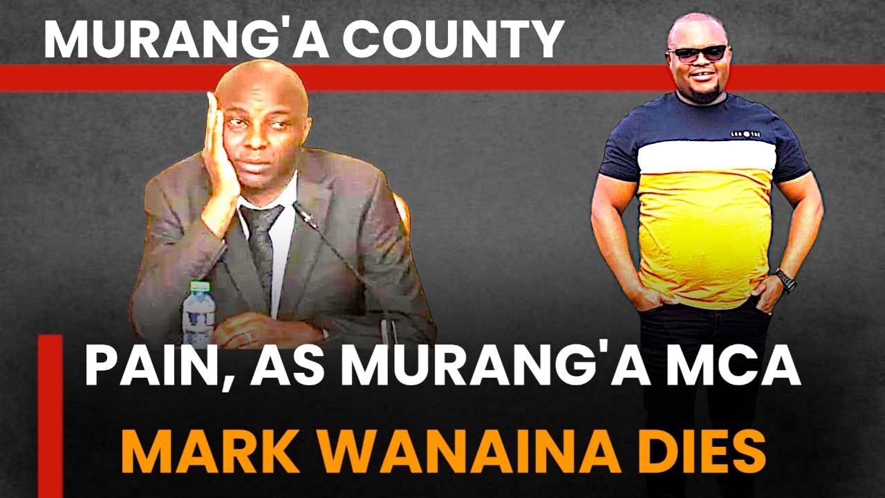 Murang'a MCA Mark Wainaina's Death Exposes Kenya's Medical Bills Burden ...