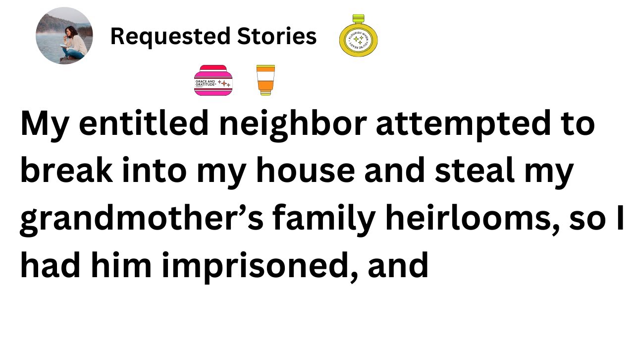 [FULL STORY]My entitled neighbor attempted to break into my house and ...