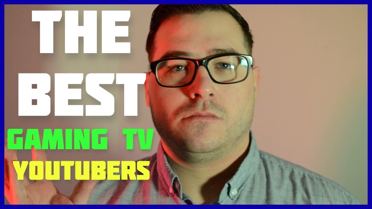 The best gaming TV YouTubers - the top 5 channels to check out - YouTube