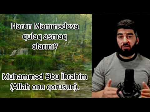 Harun Məmmədova qulaq asmaq olarmı? (Muhamməd Əbu İbrahim Allah onu qorusun).