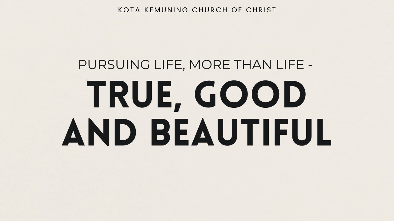Pursuing Life, More than Life - True, Good and Beautiful - YouTube