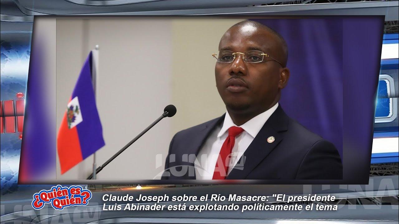 Claude Joseph sobre Río Masacre "El presidente Luis Abinader está explotando políticamente el ...
