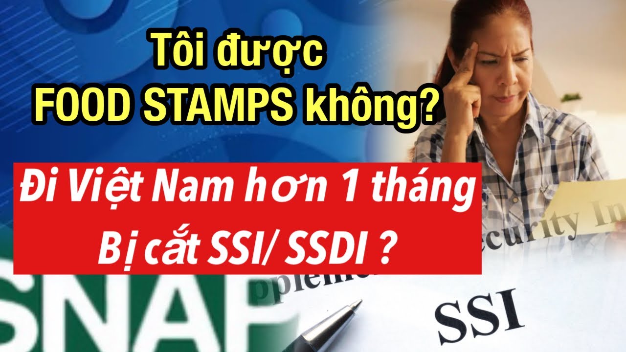 #768]TÔI ĐƯỢC FOOD STAMPS không? ĐI VIỆT NAM HƠN 1 THÁNG BỊ CẮT SSI ...