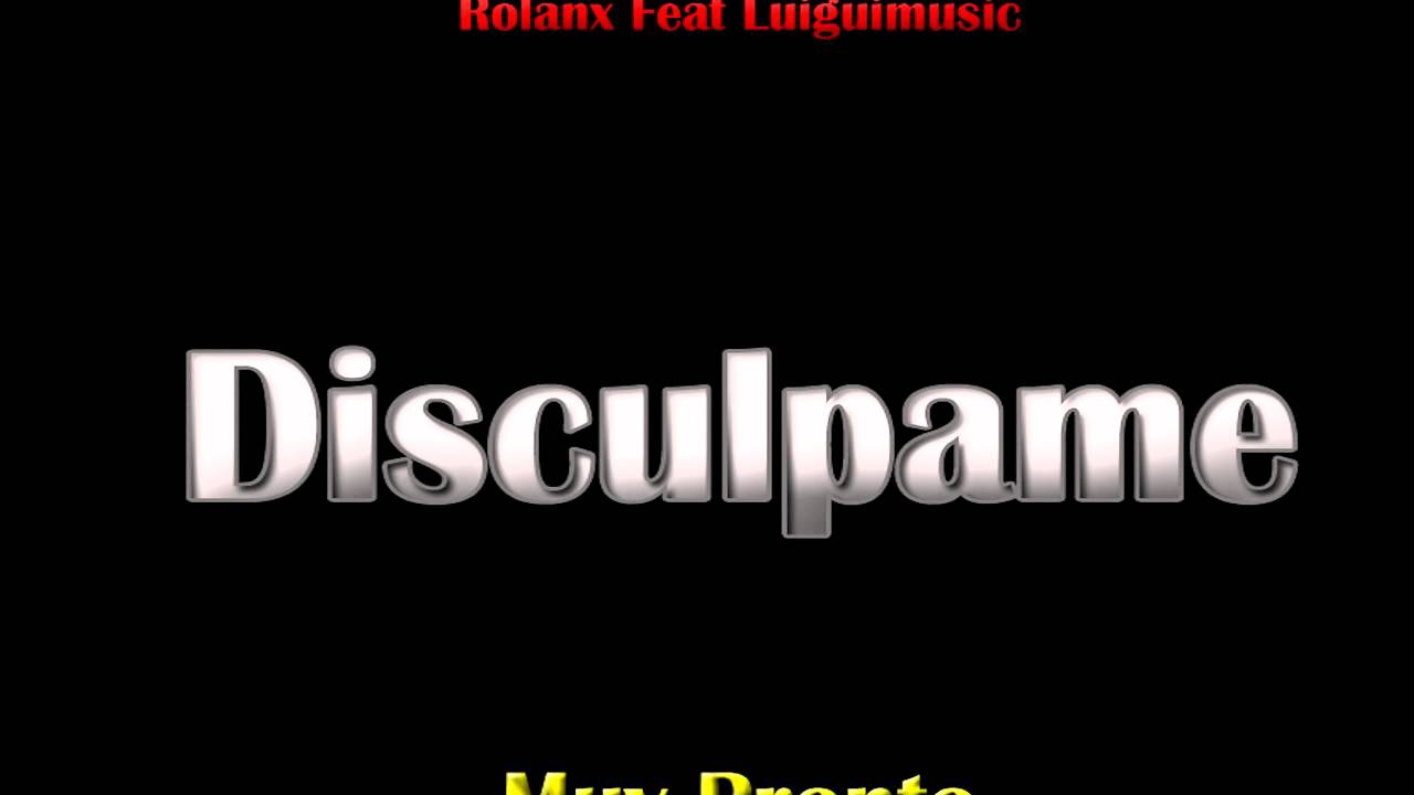 Disculpame... Rolanx Feat Luiguimusic... - YouTube