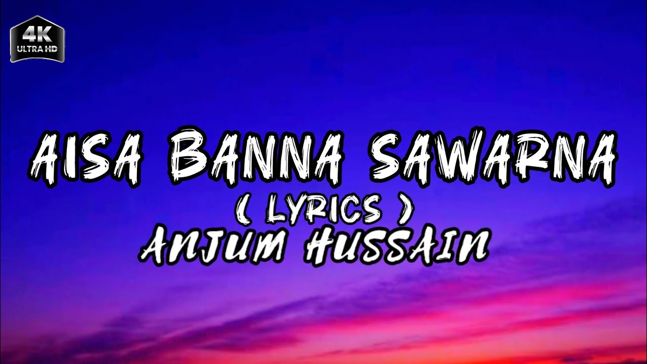 Aisa Banna Sawarna (Lyrics) - Anjum Hussain | Song 25 Writer - YouTube