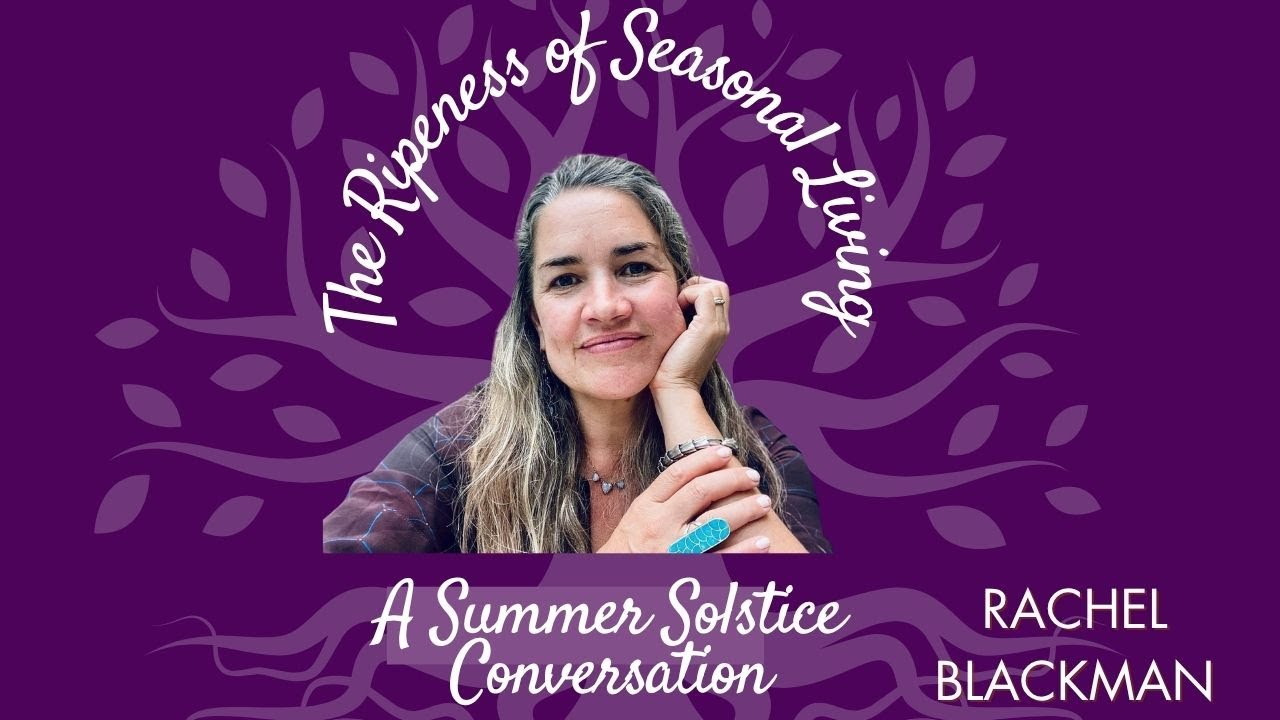 🌞 The Ripeness of Seasonal Living: A Solstice Conversation with Rachel ...