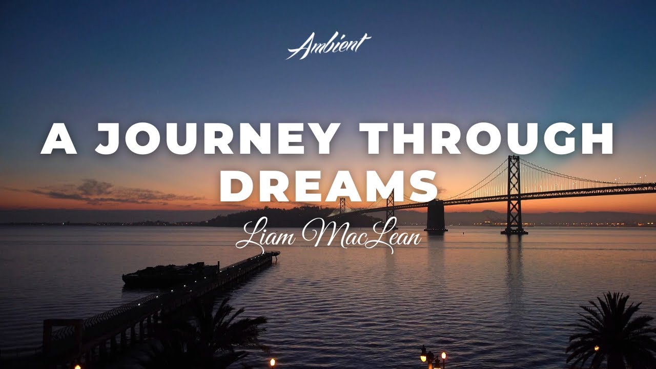 Liam MacLean - A Journey Through Dreams [relaxing piano ambient] - YouTube