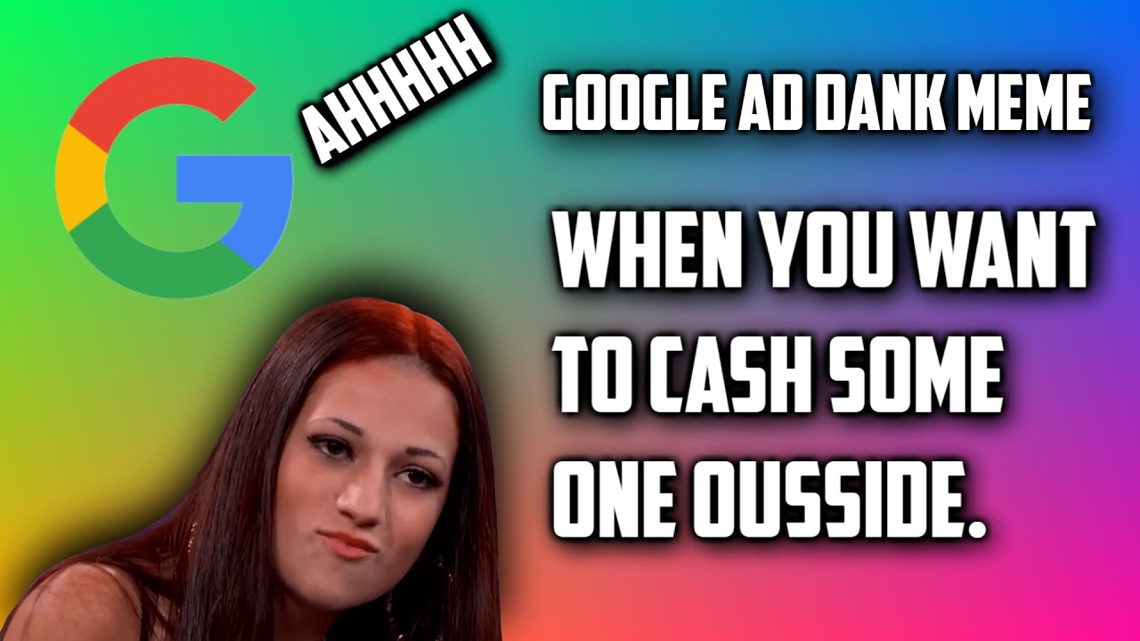Google Ad Dank Meme - Cash Me Ousside How Bout Dah - YouTube
