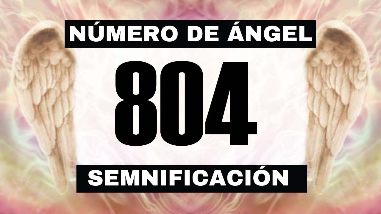 Por qué sigues viendo el número de ángel 804? El significado más ...