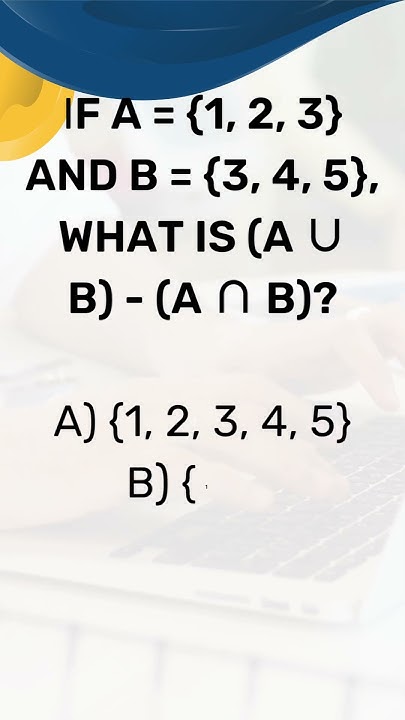 If A = {1, 2, 3} and B = {3, 4, 5}, what is A ∪ B A ∩ B a {1, 2, 3, 4, 5} b {1, 2} c {3} d ...